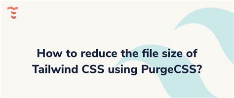 How To Reduce The File Size Of Tailwind Css Using Purgecss Dev Community