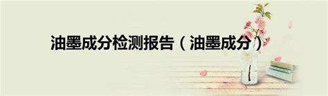 油墨成分检测报告油墨成分 草根科学网