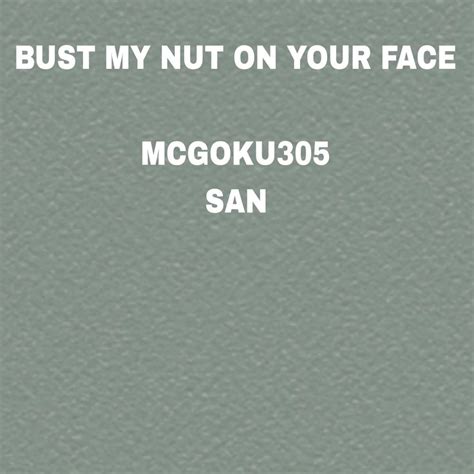 Mcgoku San Bust My Nut On Your Face Uncut Version Lyrics Genius Lyrics