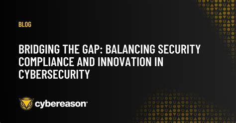 Bridging The Gap Balancing Security Compliance And Innovation In Cybersecurity