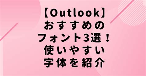 Outlookの設定でおすすめしたい3つのフォント勝手に変わらない字体を紹介