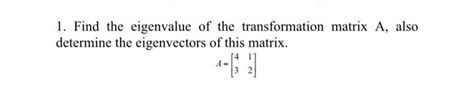 Solved 1 Find The Eigenvalue Of The Transformation Matrix