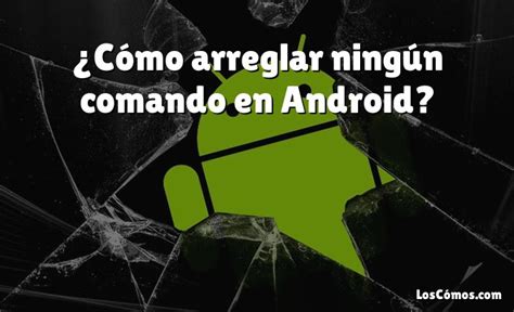 ¿cómo Arreglar Ningún Comando En Android 2022