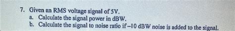 Solved 7 Given An Rms Voltage Signal Of 5 V A Calculate