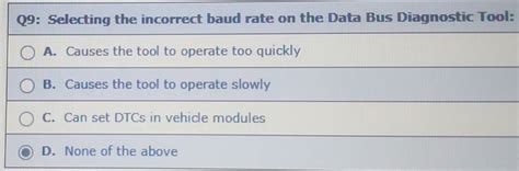 Q9 Selecting The Incorrect Baud Rate On The Data Bus Diagnostic Tool A Causes The Tool To