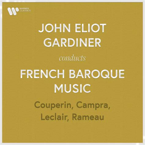 John Eliot Gardiner Conducts French Baroque Music Couperin Rameau