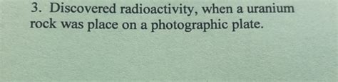 3 Discovered Radioactivity When A Uranium Rock Was Place On A Photograp