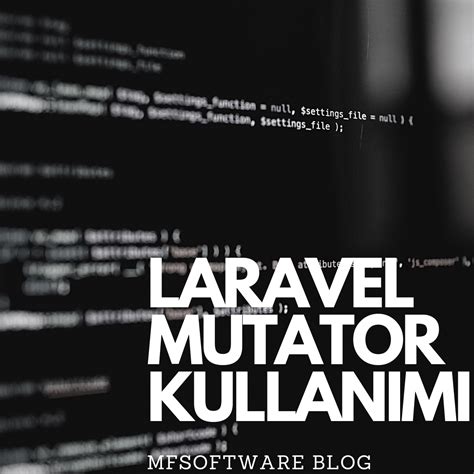 Laravel Mutator Kullanımı Mfsoftware Blog