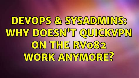devops and sysadmins why doesn t quickvpn on the rv082 work anymore youtube