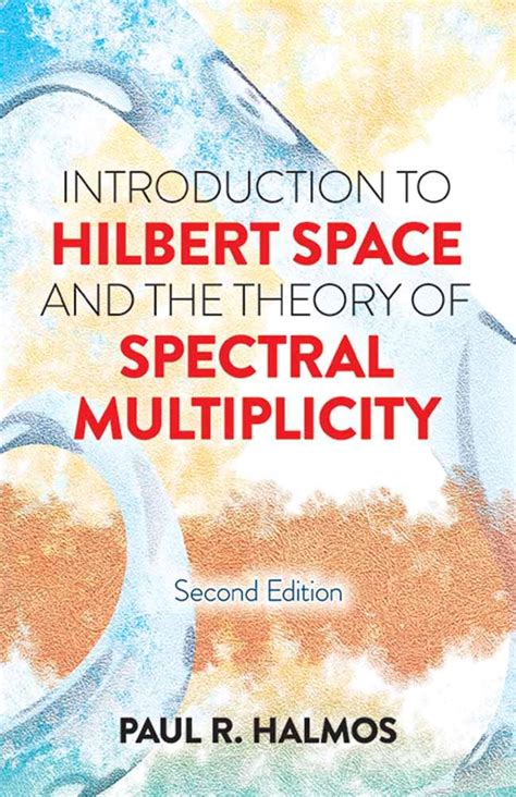 Introduction To Hilbert Space And The Theory Of Spectral Multiplicity Peribo