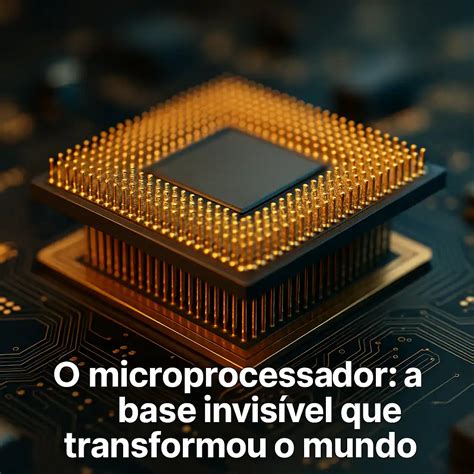 Microprocessador 5 Formas Como Mudou O Mundo Digital