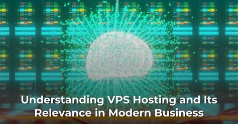Understanding Vps Hosting And Its Relevance In Modern Business
