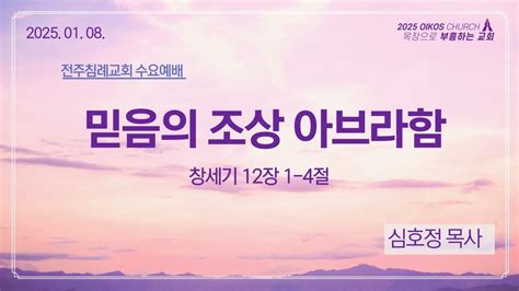 1월 8일 믿음의 조상 아브라함 창세기 12 1 4 심호정 목사 Youtube