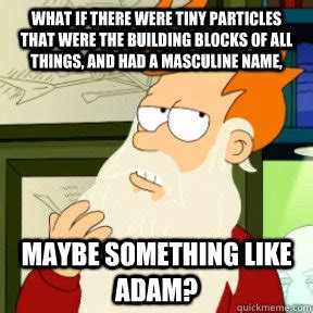 What If There Were Tiny Particles That Were The Building Blocks Of All Things And Had A