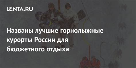 Названы лучшие горнолыжные курорты России для бюджетного отдыха Россия Путешествия