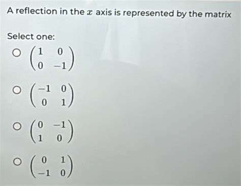 Solved A Reflection In The X Axis Is Represented By The Matrix Select