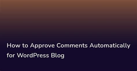 How To Approve Comments Automatically For Wordpress Blog Rwpguide