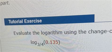 Solved Parttutorial Exerciseevaluate The Logarithm Using