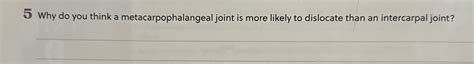Solved 5 ﻿why Do You Think A Metacarpophalangeal Joint Is