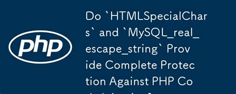 Do `htmlspecialchars` And `mysqlrealescapestring` Provide Complete
