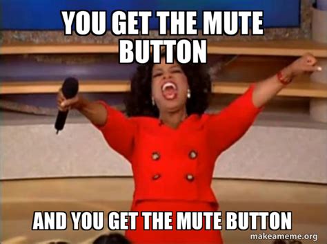 You Get The Mute Button And You Get The Mute Button Oprah Winfrey