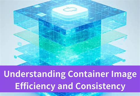 The Magic Of Layers Understanding Container Image Efficiency And Consistency