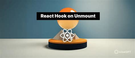 A Guide To Unmounting Components In React Using Hooks