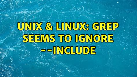 Unix And Linux Grep Seems To Ignore Include 4 Solutions Youtube