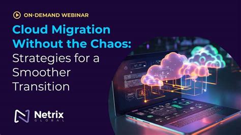 Cloud Migration Without The Chaos Strategies For A Smooth Transition Netrix Global
