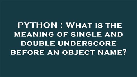 Python What Is The Meaning Of Single And Double Underscore Before An