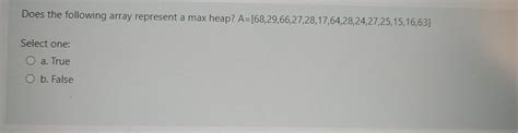 Solved Does The Following Array Represent A Max Heap