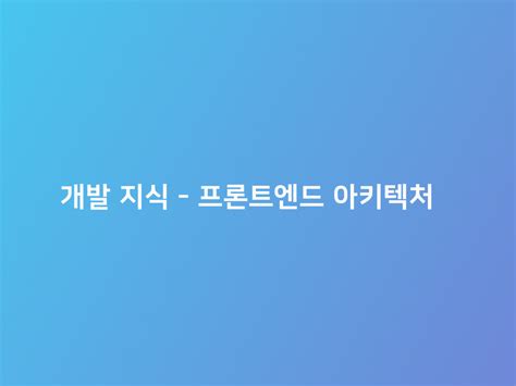 개발 지식 프론트엔드 아키텍처 코드너리