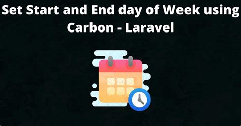 Easily Manage Weekday Start And End With Carbon In Laravel