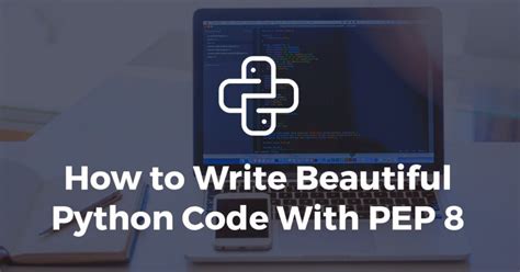 Beginners Guide To Write Beautiful Python Code With Pep 8