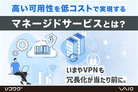 高い可用性を低コストで実現するマネージドサービスとは？いまやvpnも冗長化が当たり前に。