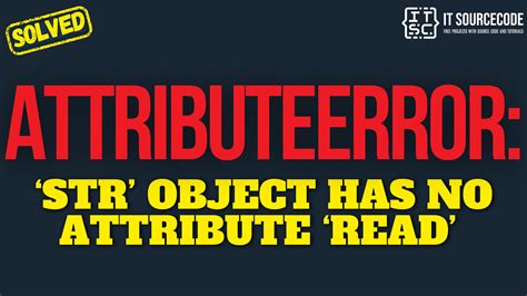 Attributeerror ‘str Object Has No Attribute ‘read In Python Solved