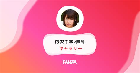 藤沢千春×巨乳のエロ動画（av Dvd 無料動画）・オススメ作品まとめ Fanzaみんなのオススメ