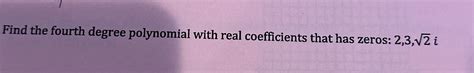 Solved Find The Fourth Degree Polynomial With Real