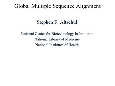 Global Multiple Sequence Alignment Stephen F Altschul National