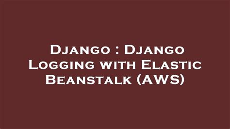 Django Django Logging With Elastic Beanstalk Aws Youtube