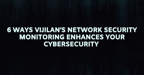 6 ways vijilan s network security monitoring enhances your