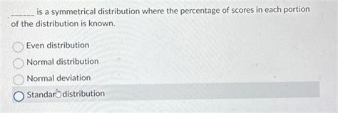 Solved Is A Symmetrical Distribution Where The Percentage Of