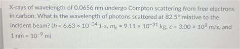 Solved X Rays Of Wavelength Of 0 0656nm ﻿undergo Compton