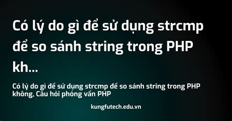 Có Lý Do Gì để Sử Dụng Strcmp để So Sánh String Trong Php Không