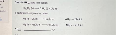 Solved Calcule Δhrxn Para La Reacción Hg2cl2 S 2hgicl2