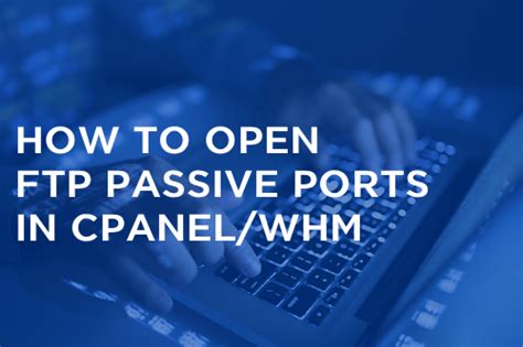 how to open ftp passive ports in cpanel whm globo tech