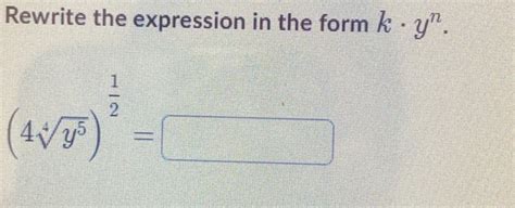 solved rewrite the expression in the form k· y n 4sqrt[4] y 5 1 2