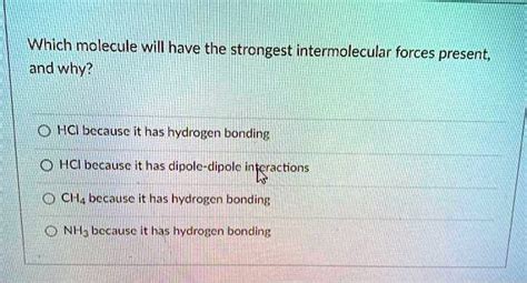 Which Molecule Will Have The Strongest Intermolecular Forces Present And Why Hci Because It