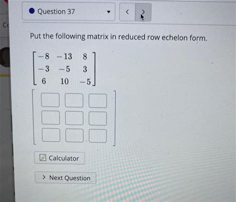 Solved Put The Following Matrix In Reduced Row Echelon Form