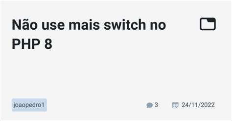 Não Use Mais Switch No Php 8 · Joaopedro1 · Tabnews